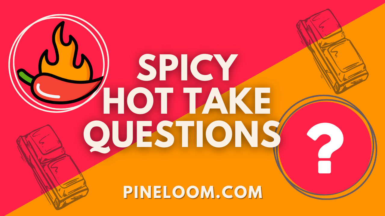 99+ Spicy Hot Take Questions To Start A Fiery Debate