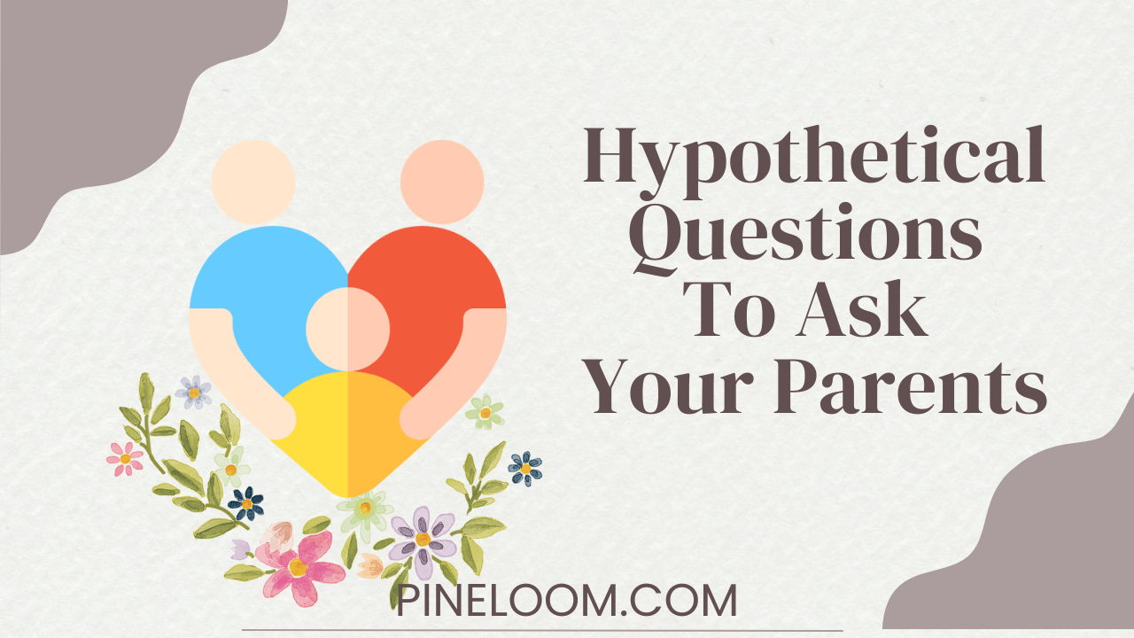 99+ Hypothetical Questions To Ask Your Parents